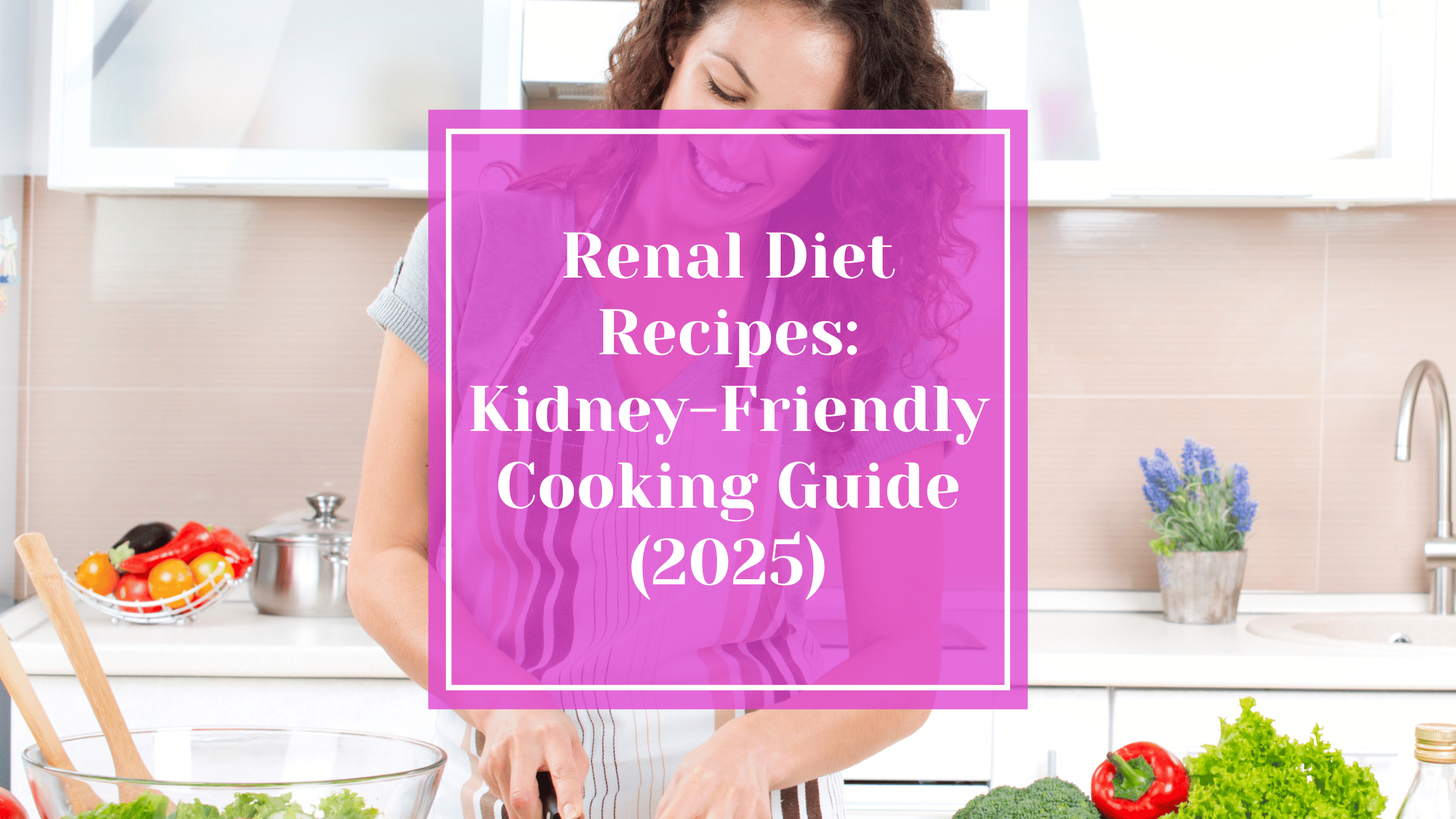 Renal Diet Recipes: Kidney-Friendly Guide | FarBeyondNutrition