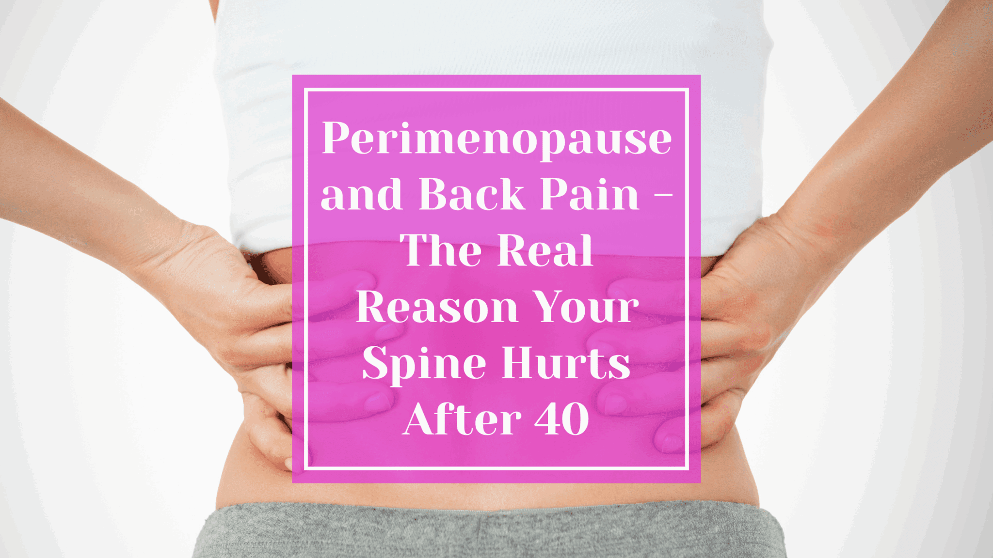 Perimenopause Back Pain: Why You Hurt | FarBeyondNutrition